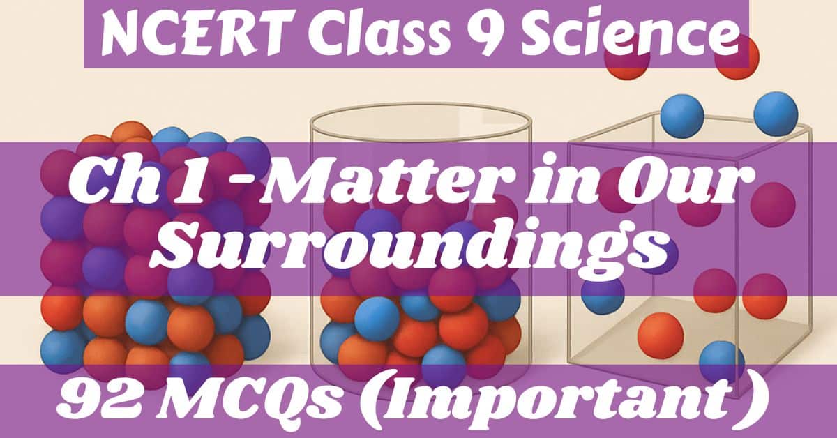 100 MCQs On Matter In Our Surroundings- Class 9 Science NCERT Chapter 1