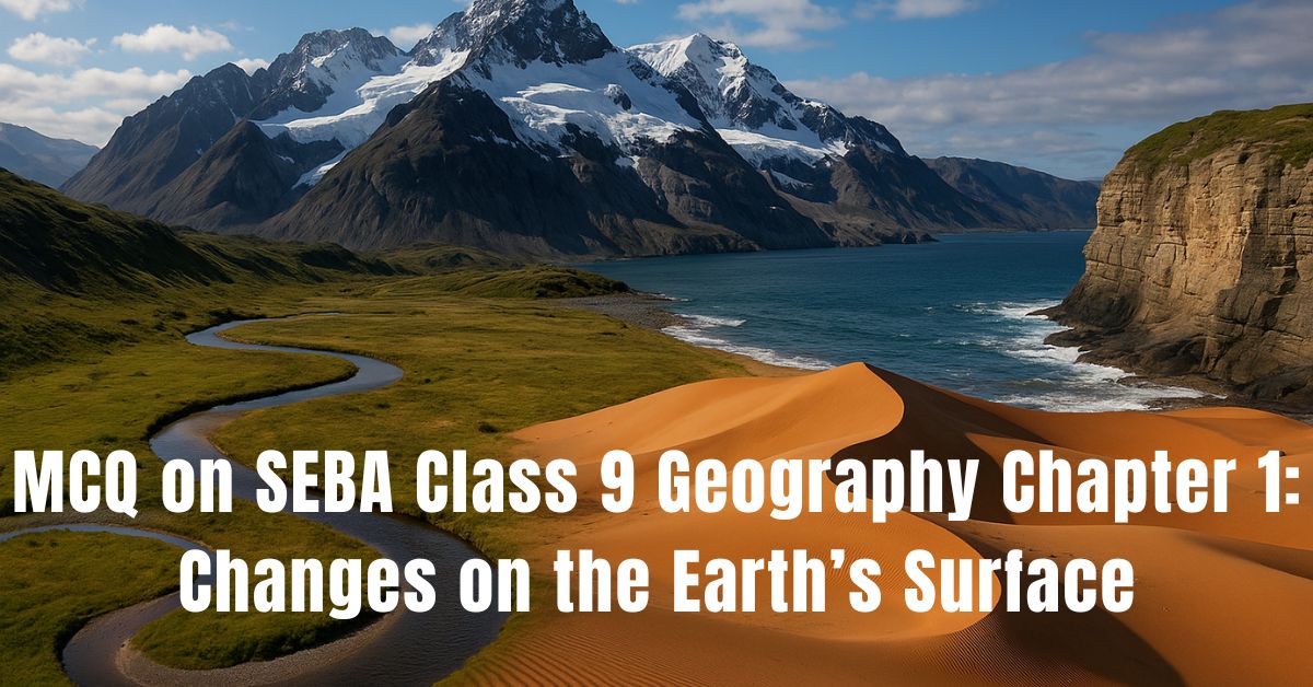 MCQ On SEBA Class 9 Geography Chapter 1: Changes On The Earth’s Surface