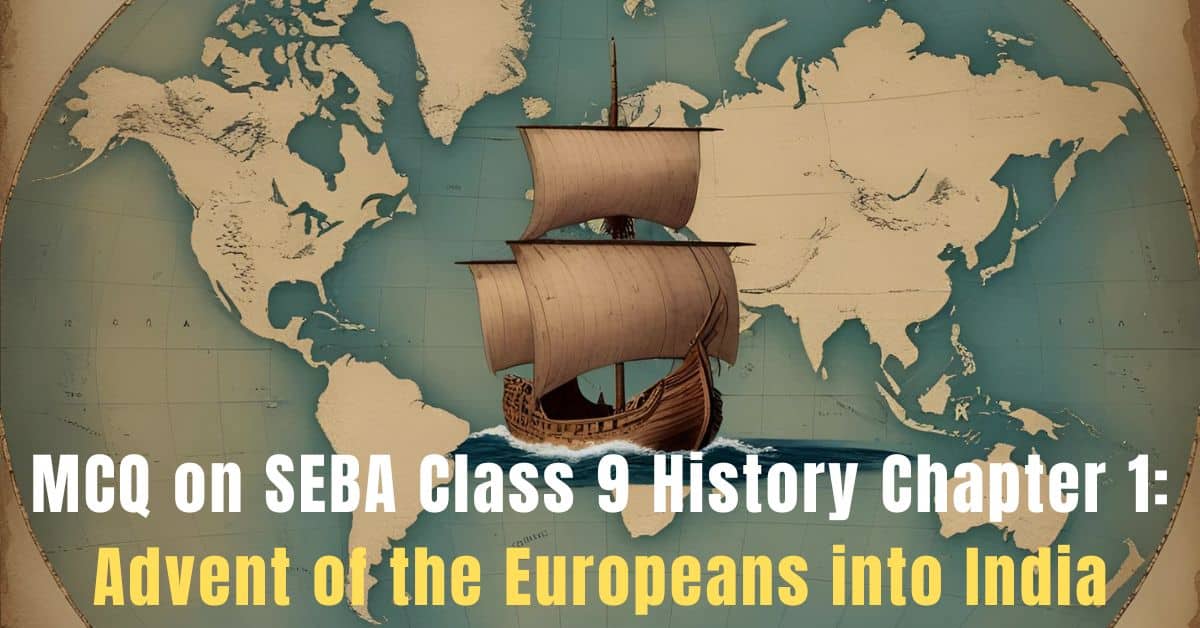MCQ On SEBA Class 9 History Chapter 1: Advent Of The Europeans Into India
